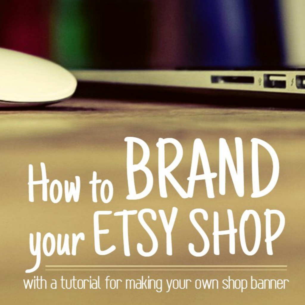 How to Brand your Etsy Shop * Moms and Crafters